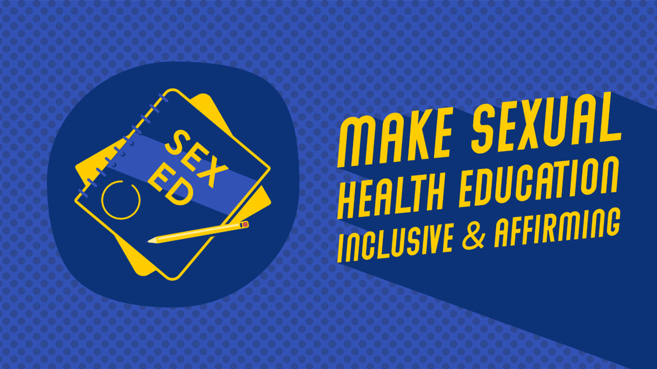 Make Sexual Health Education Inclusive and Affirming!